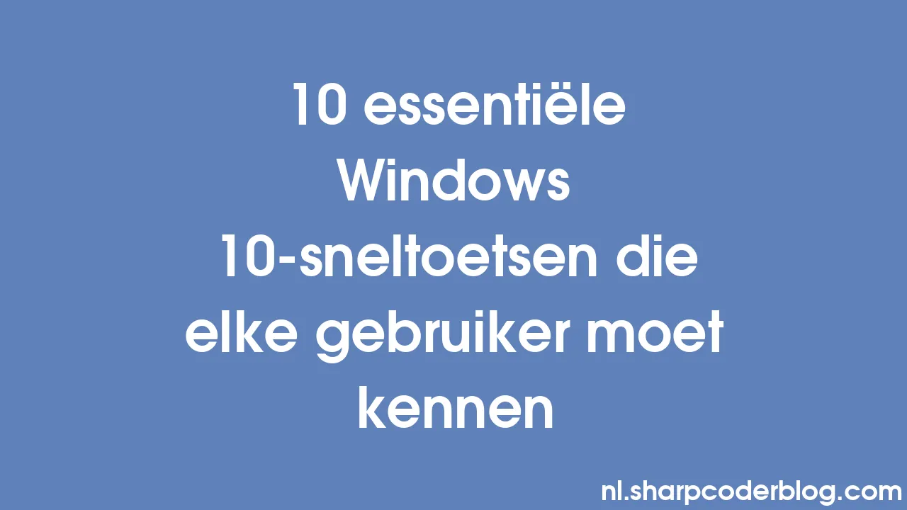 10 essentiële Windows 10-sneltoetsen die elke gebruiker moet kennen ...