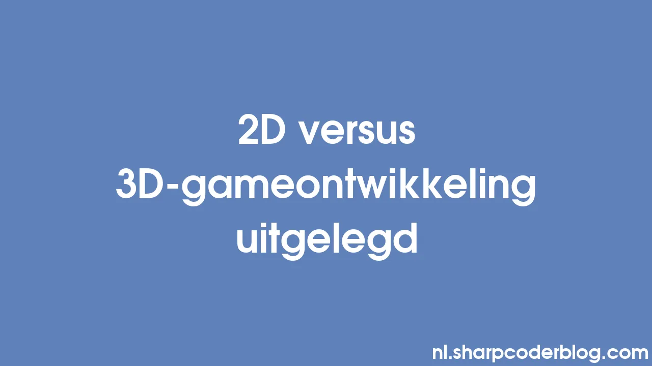 2D versus 3D-gameontwikkeling uitgelegd | Sharp Coder Blog