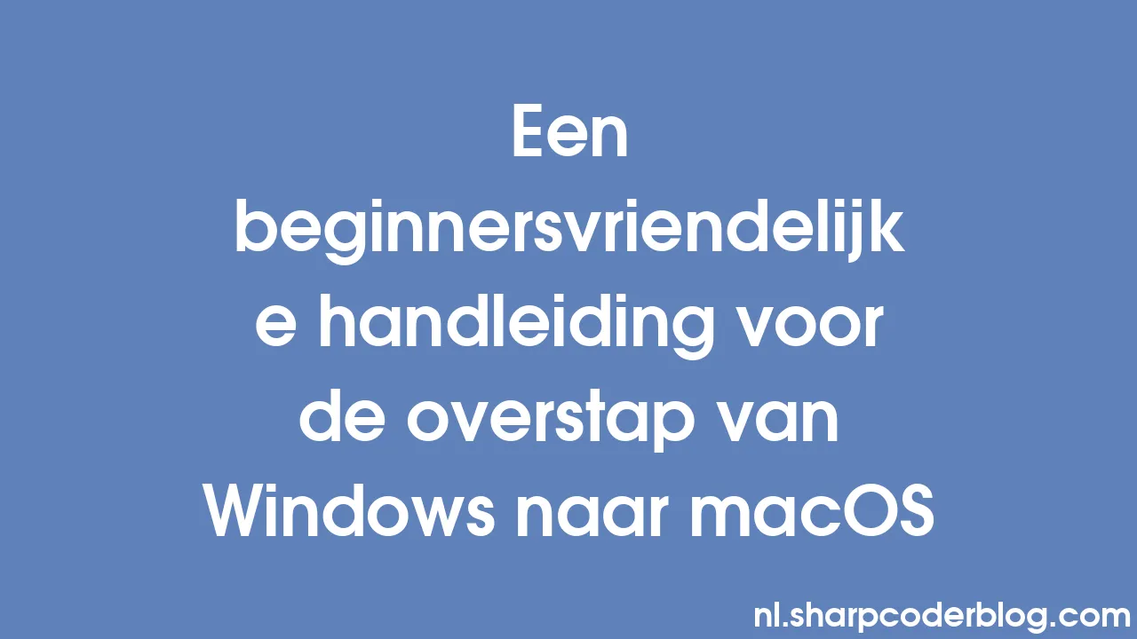 Een beginnersvriendelijke handleiding voor de overstap van Windows naar macOS | Sharp Coder Blog