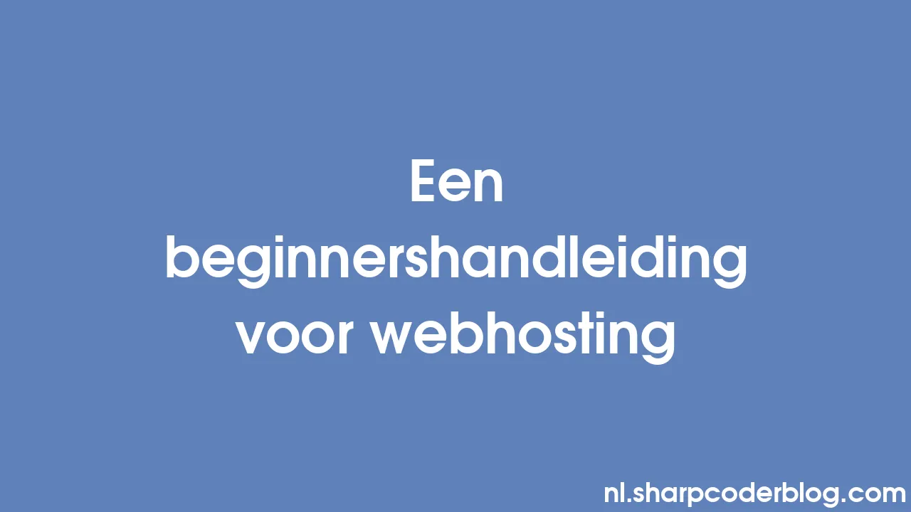 Een beginnershandleiding voor webhosting | Sharp Coder Blog