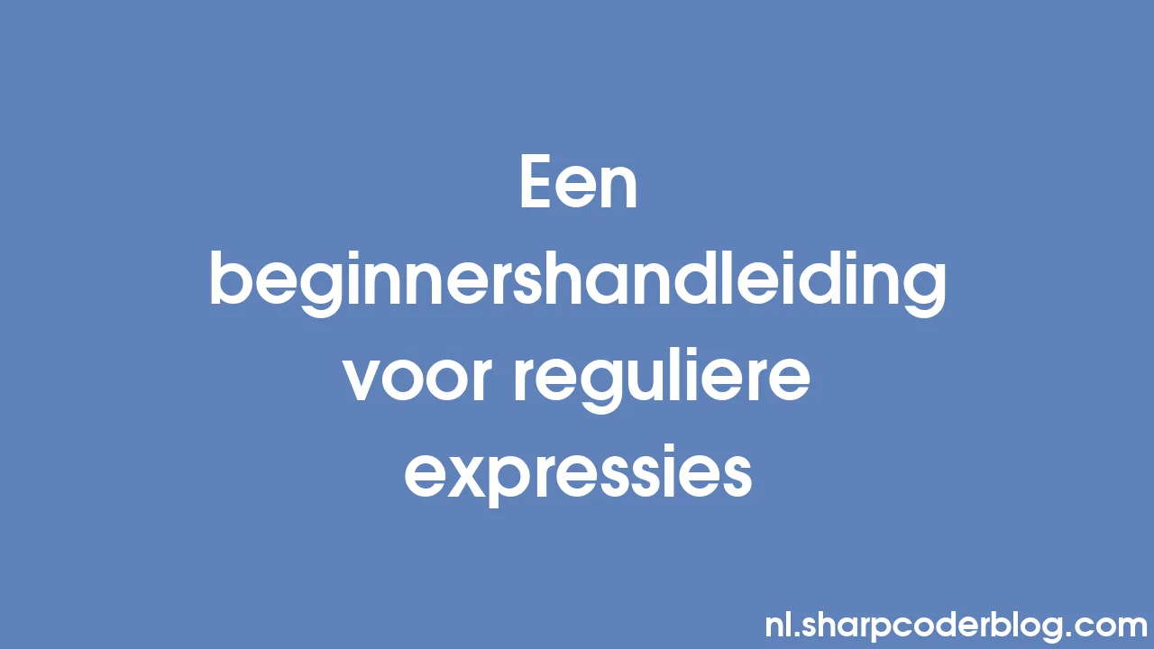 Een Beginnershandleiding Voor Reguliere Expressies Sharp Coder Blog