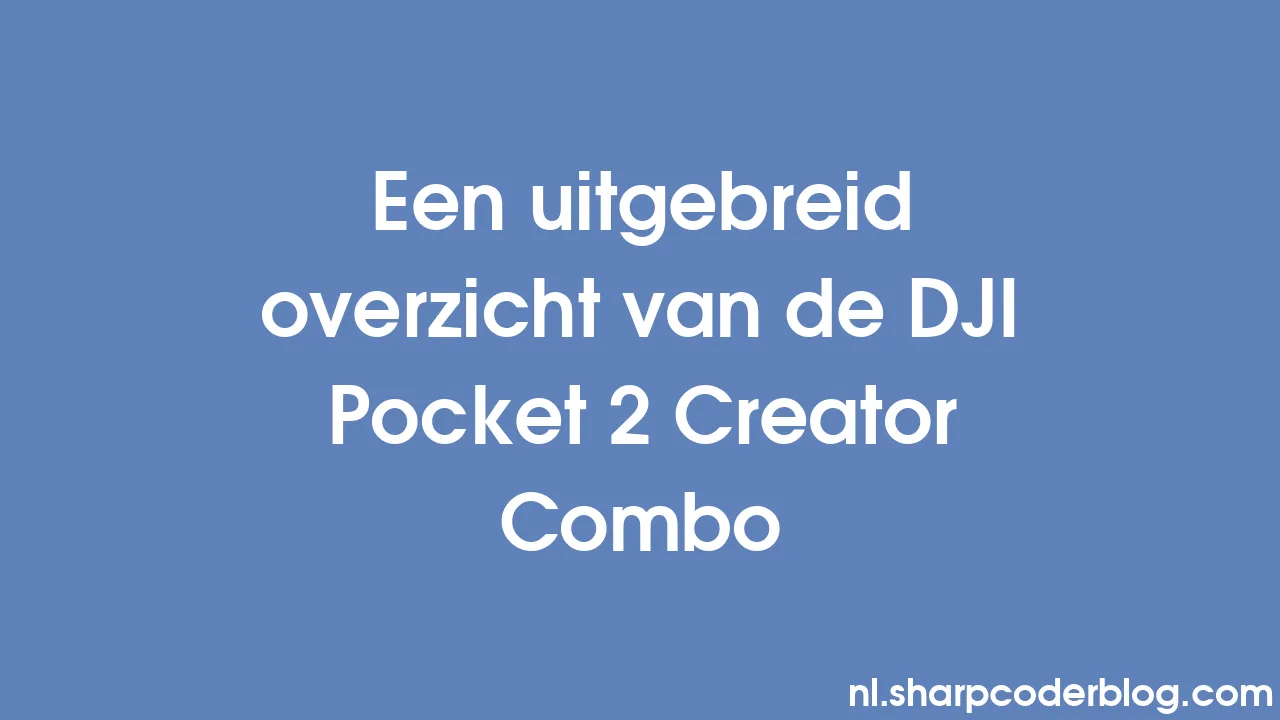 Een uitgebreid overzicht van de DJI Pocket 2 Creator Combo | Sharp Coder Blog