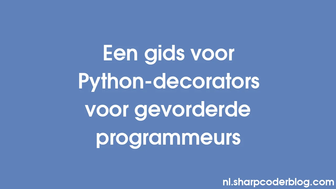 Een gids voor Python-decorators voor gevorderde programmeurs | Sharp Coder Blog