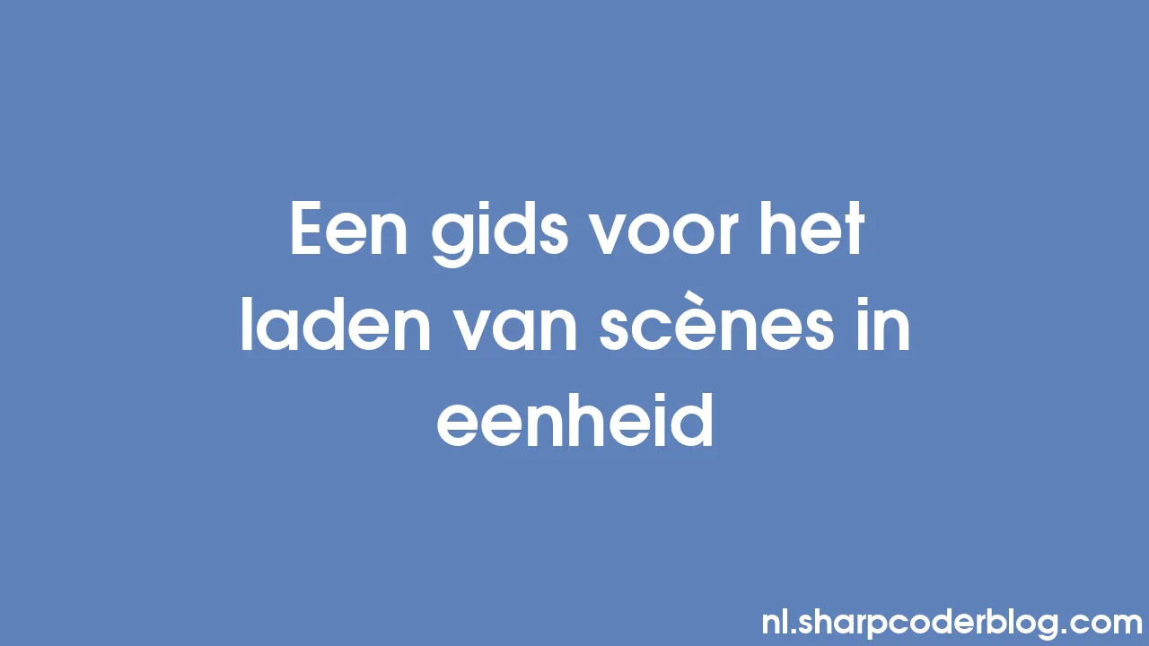 Een Gids Voor Het Laden Van Scènes In Eenheid Sharp Coder Blog