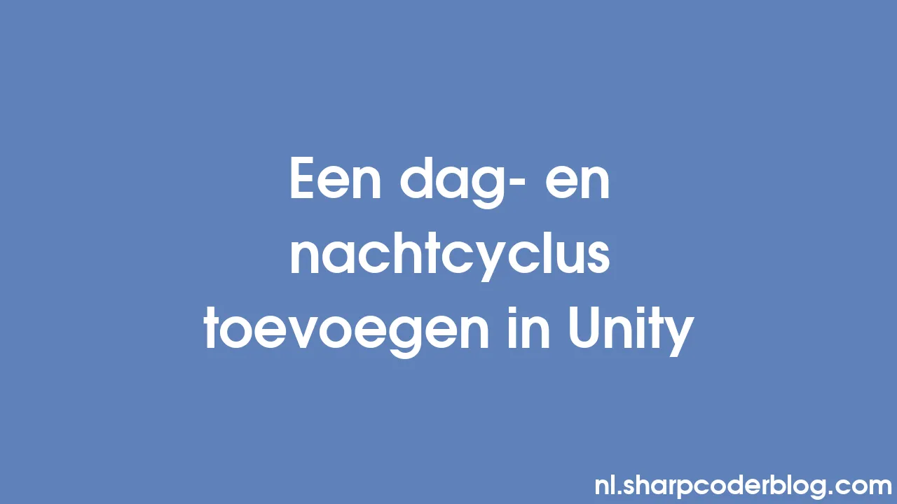 Een Dag En Nachtcyclus Toevoegen In Unity Sharp Coder Blog