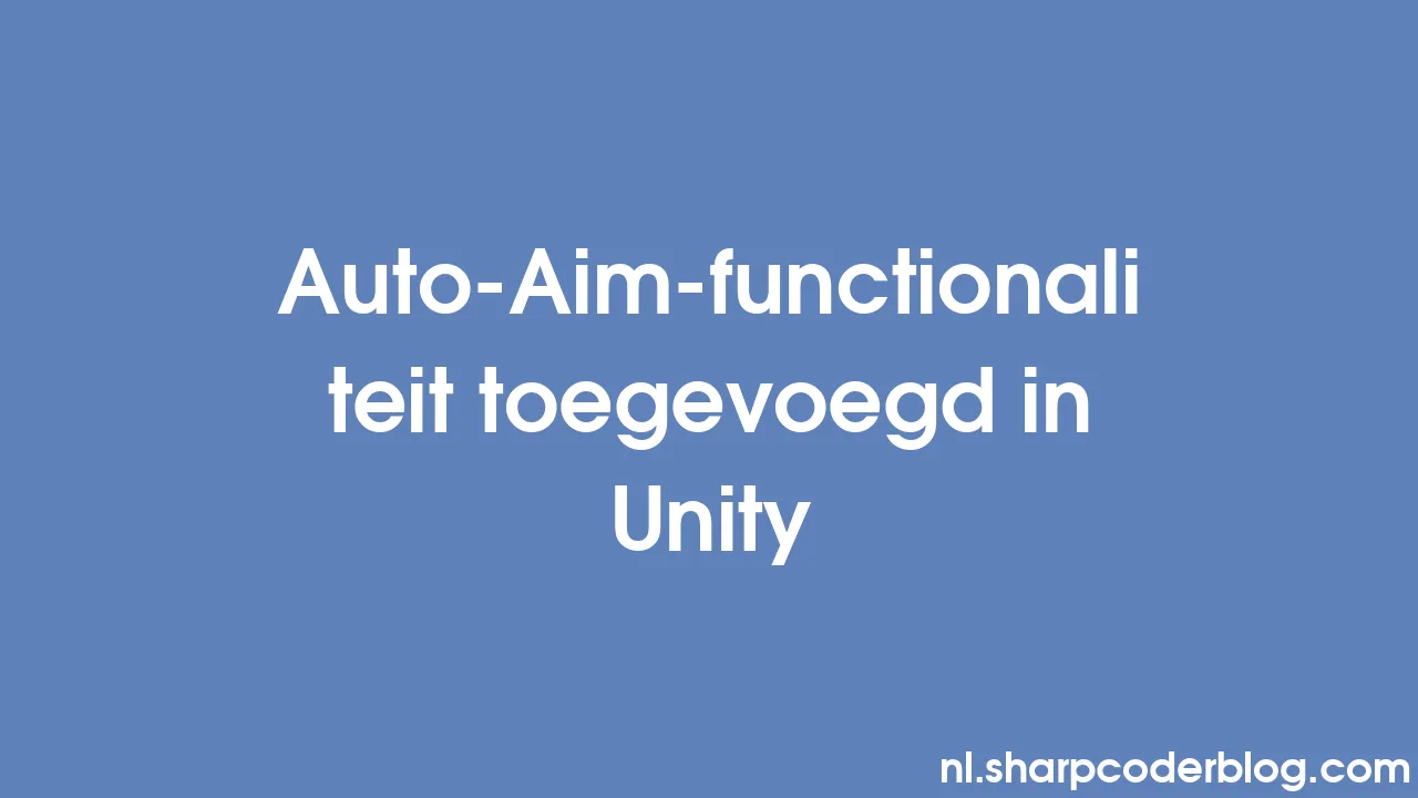 Auto Aim Functionaliteit Toegevoegd In Unity Sharp Coder Blog 4377