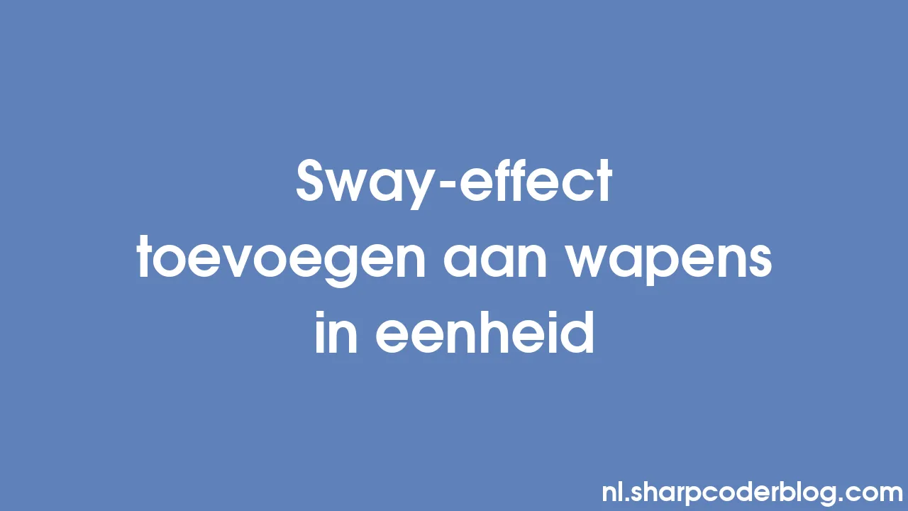 Sway-effect toevoegen aan wapens in eenheid | Sharp Coder Blog