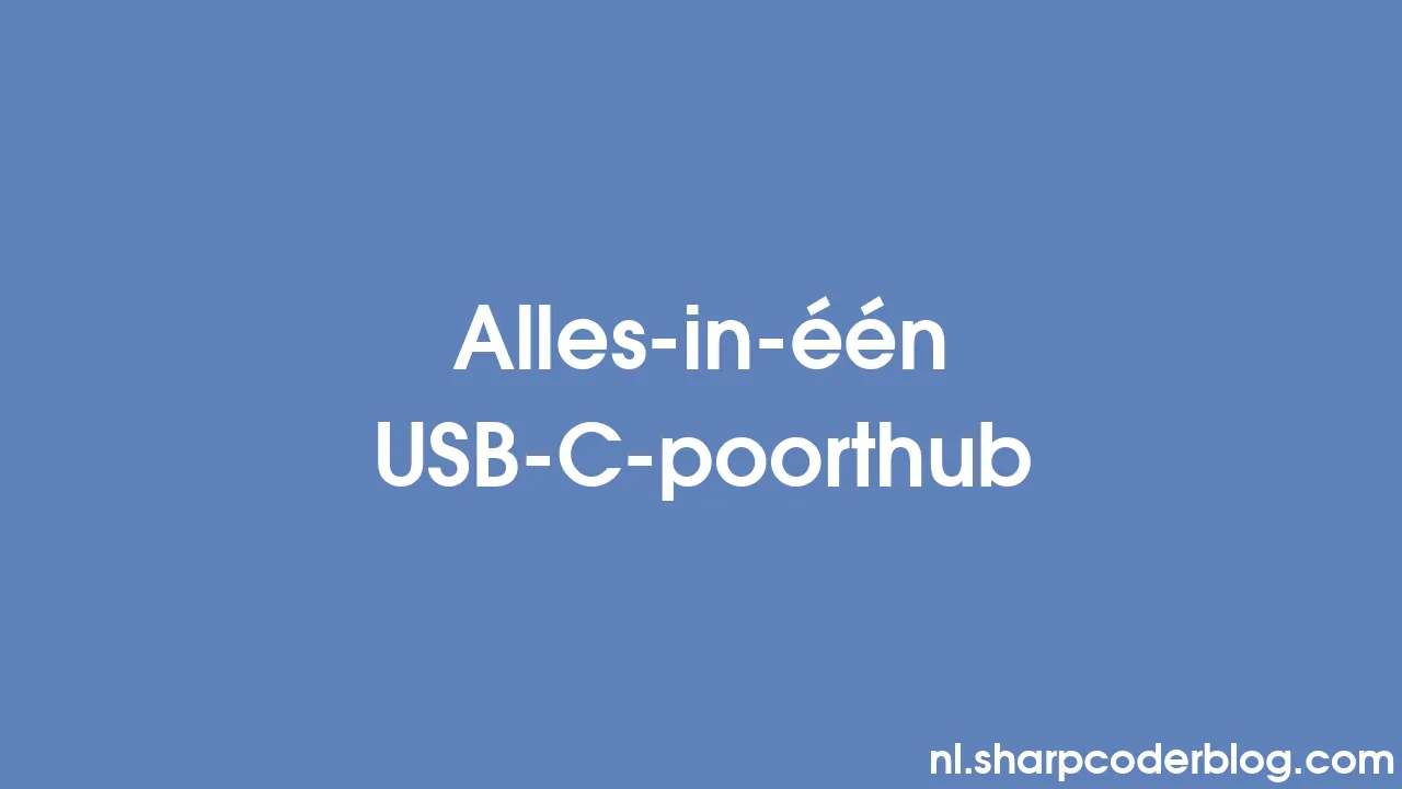 Alles-in-één USB-C-poorthub | Sharp Coder Blog