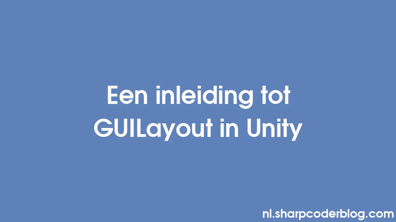 Een Inleiding Tot Guilayout In Unity Sharp Coder Blog