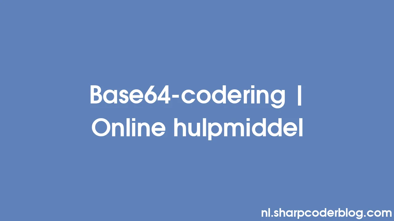 Base64-codering | Online hulpmiddel | Sharp Coder Blog