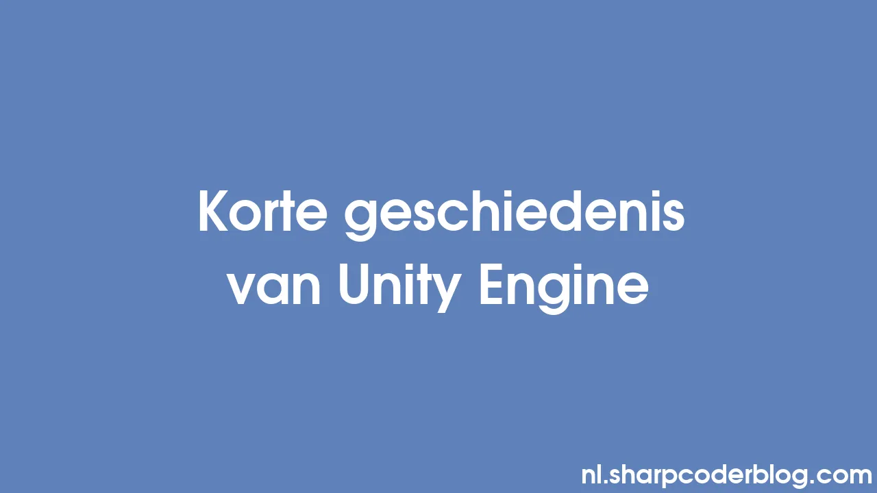 Korte Geschiedenis Van Unity Engine Sharp Coder Blog
