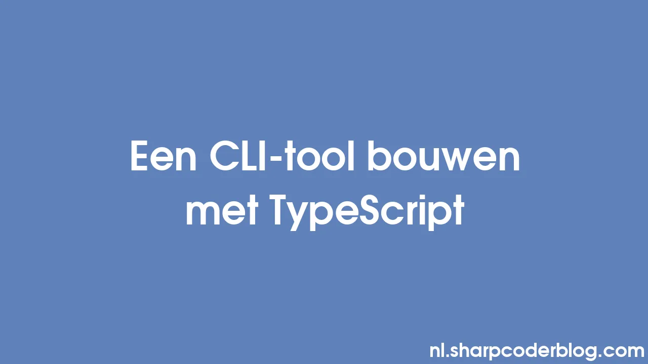 Een CLI-tool bouwen met TypeScript | Sharp Coder Blog