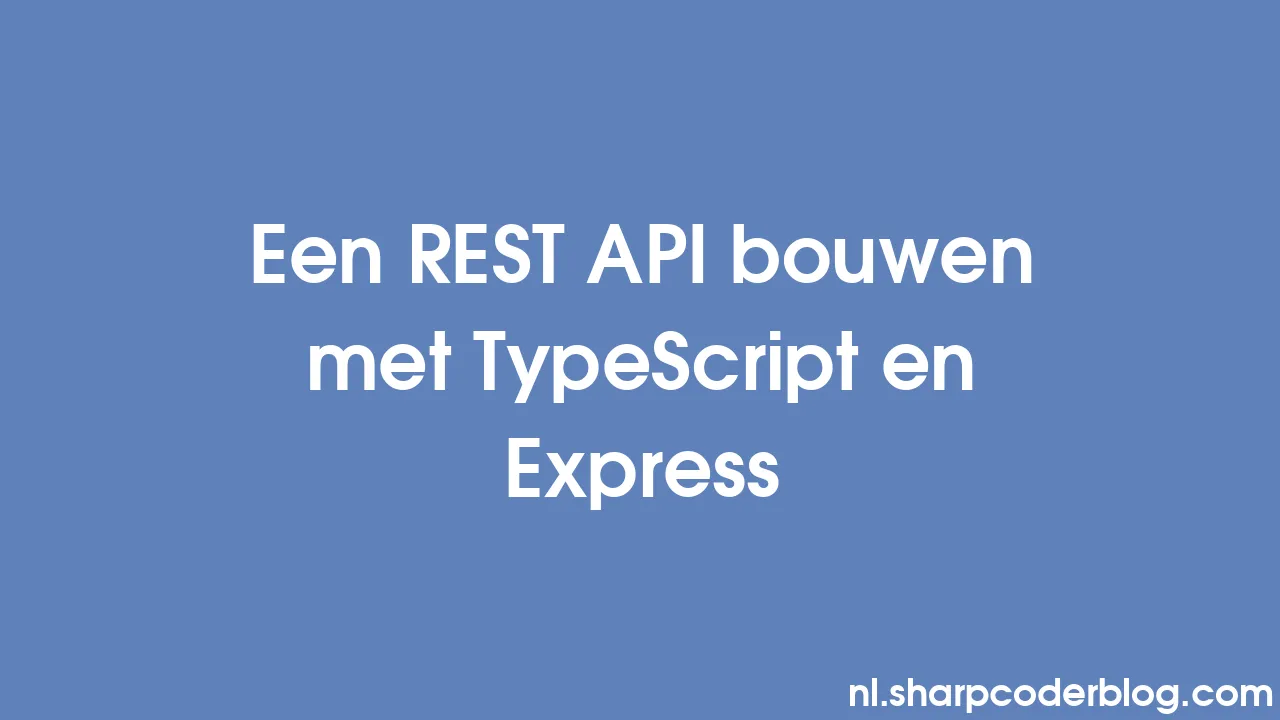 Een Rest Api Bouwen Met Typescript En Express Sharp Coder Blog 7219