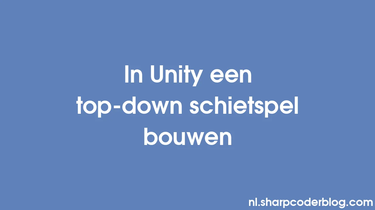 In Unity een top-down schietspel bouwen | Sharp Coder Blog