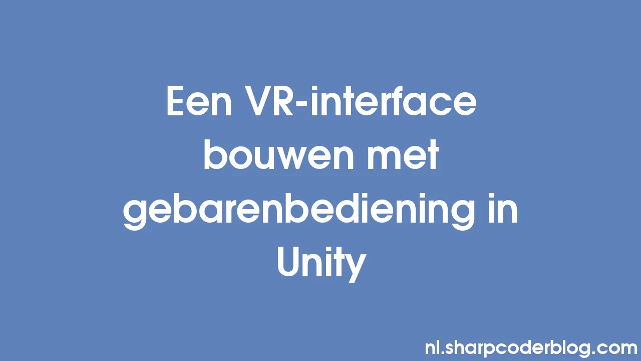Een VR-interface bouwen met gebarenbediening in Unity | Sharp Coder Blog