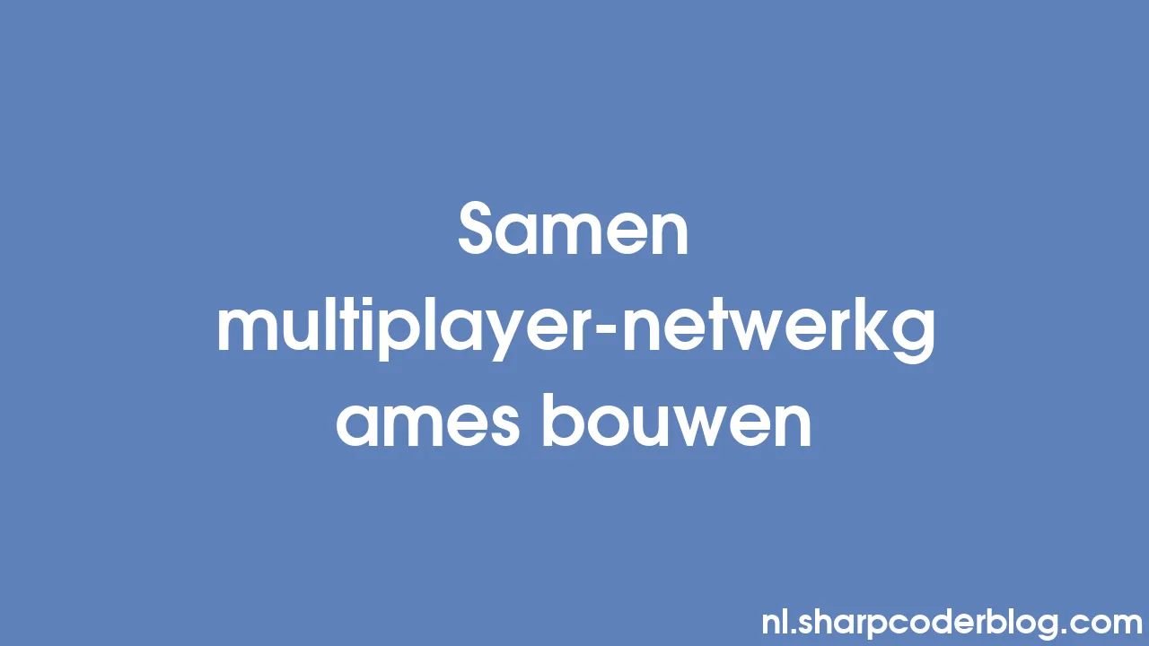 Samen Multiplayer Netwerkgames Bouwen Sharp Coder Blog