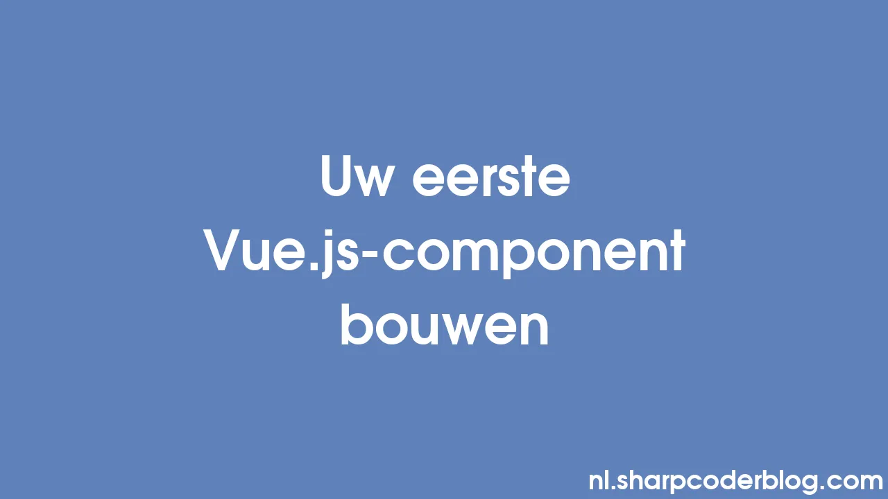 Uw eerste Vue.js-component bouwen | Sharp Coder Blog Uw eerste Vue.js-component bouwen | Sharp Coder Blog