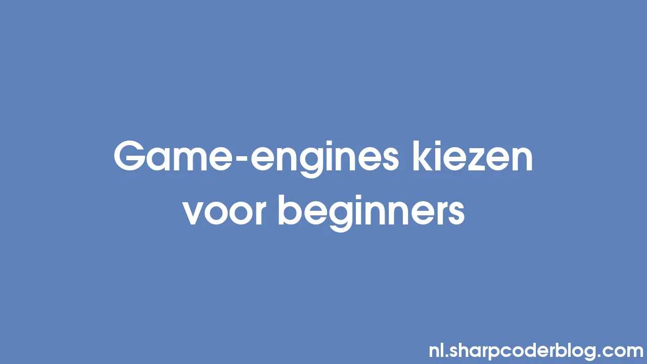 Game-engines kiezen voor beginners | Sharp Coder Blog