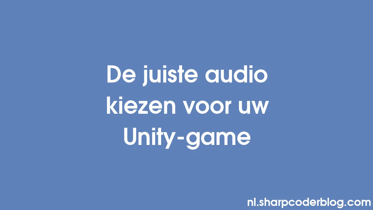 De juiste audio kiezen voor uw Unity-game | Sharp Coder Blog