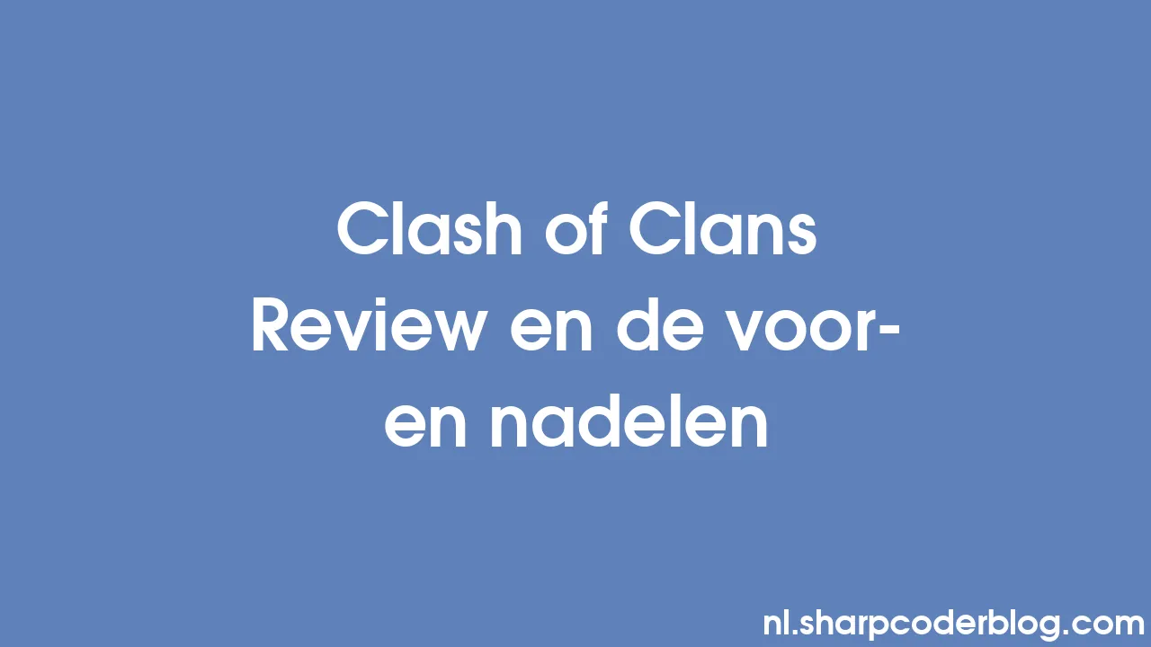 Clash Of Clans Review En De Voor En Nadelen Sharp Coder Blog