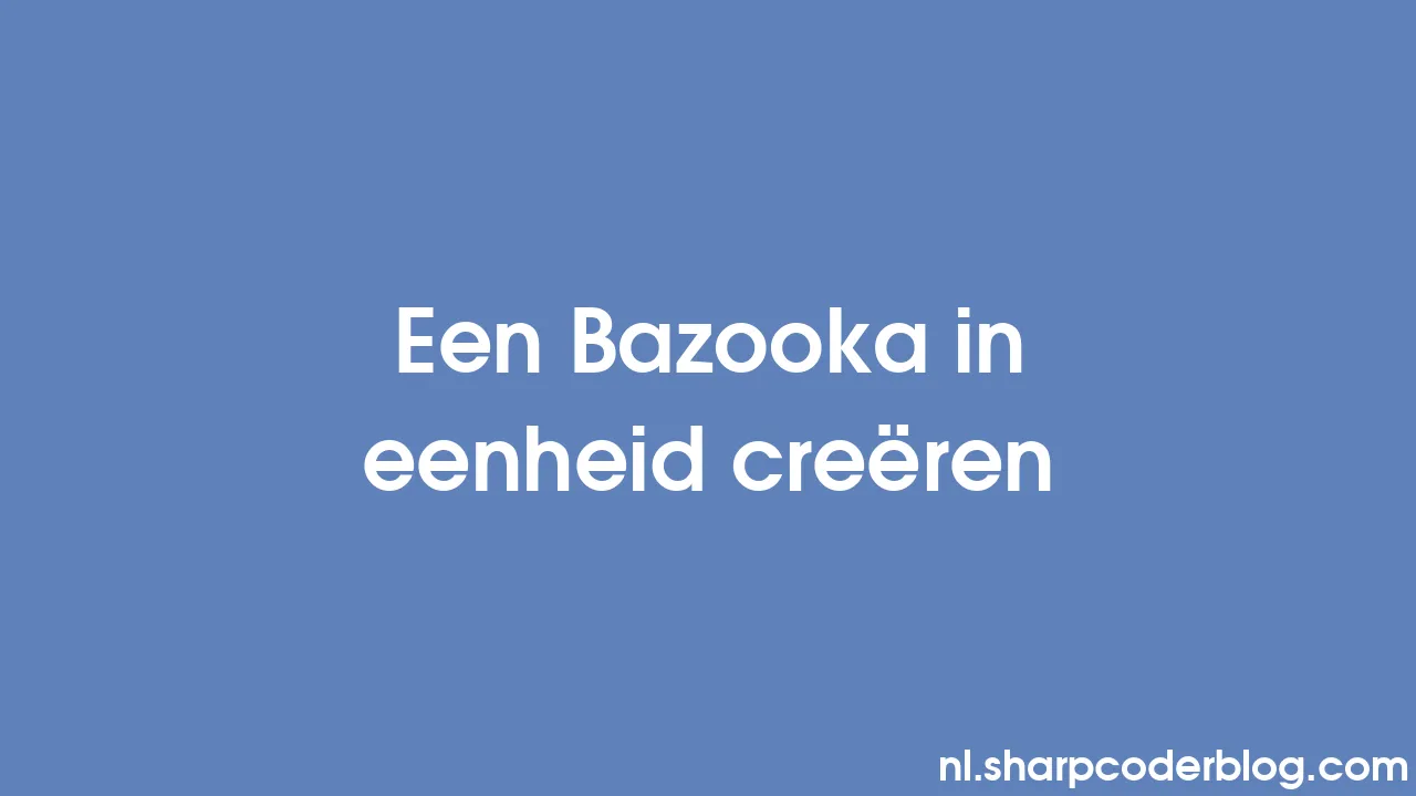 Een Bazooka in eenheid creëren | Sharp Coder Blog