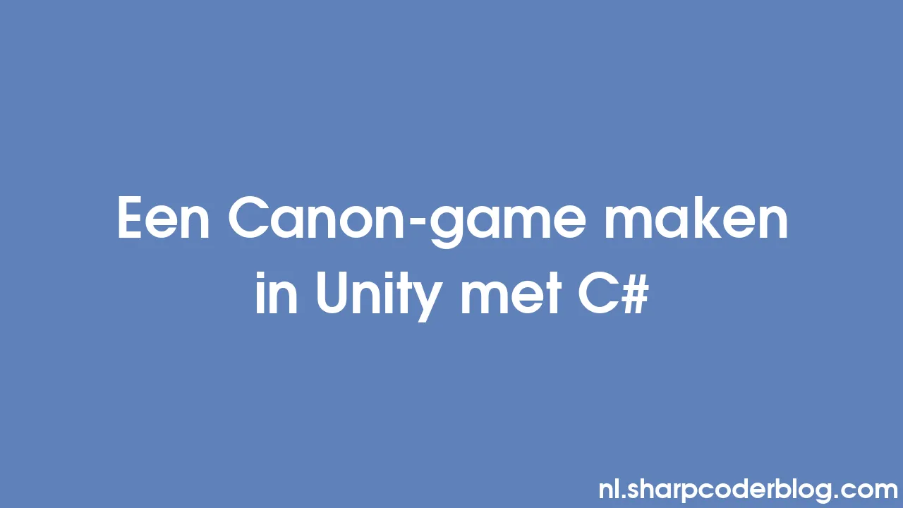 Een Canon Game Maken In Unity Met C Sharp Coder Blog