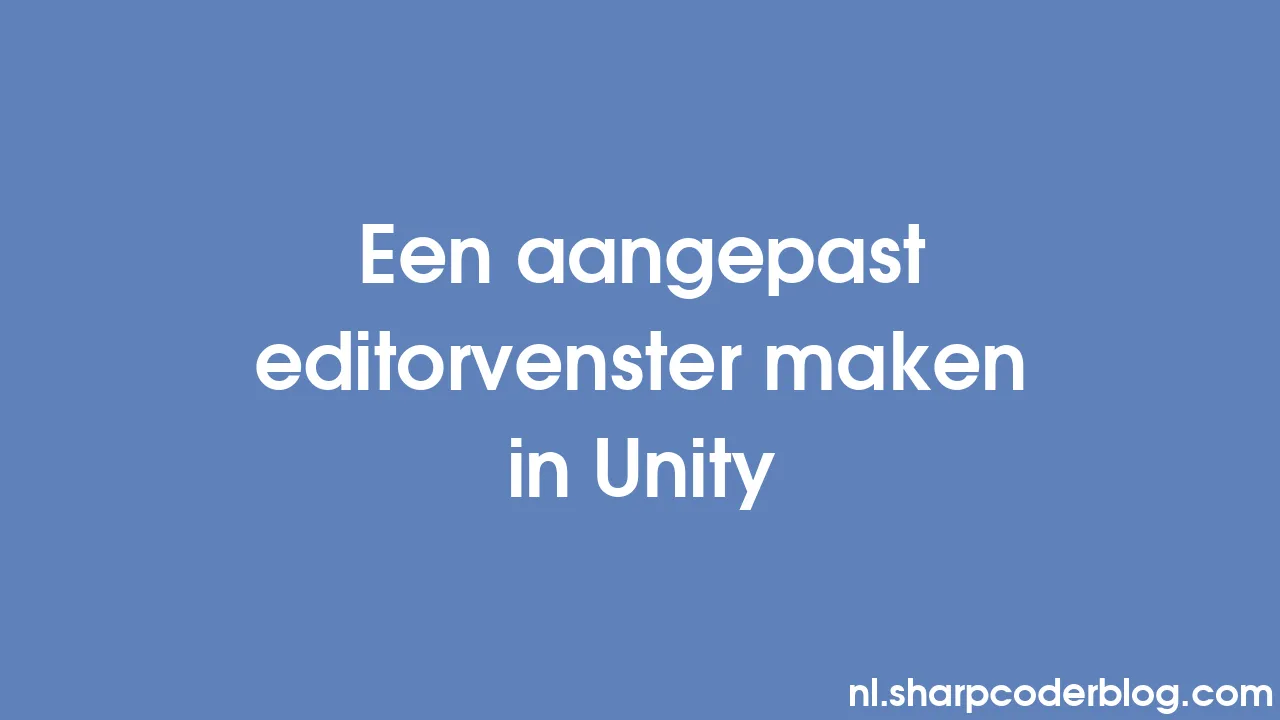 Een Aangepast Editorvenster Maken In Unity Sharp Coder Blog