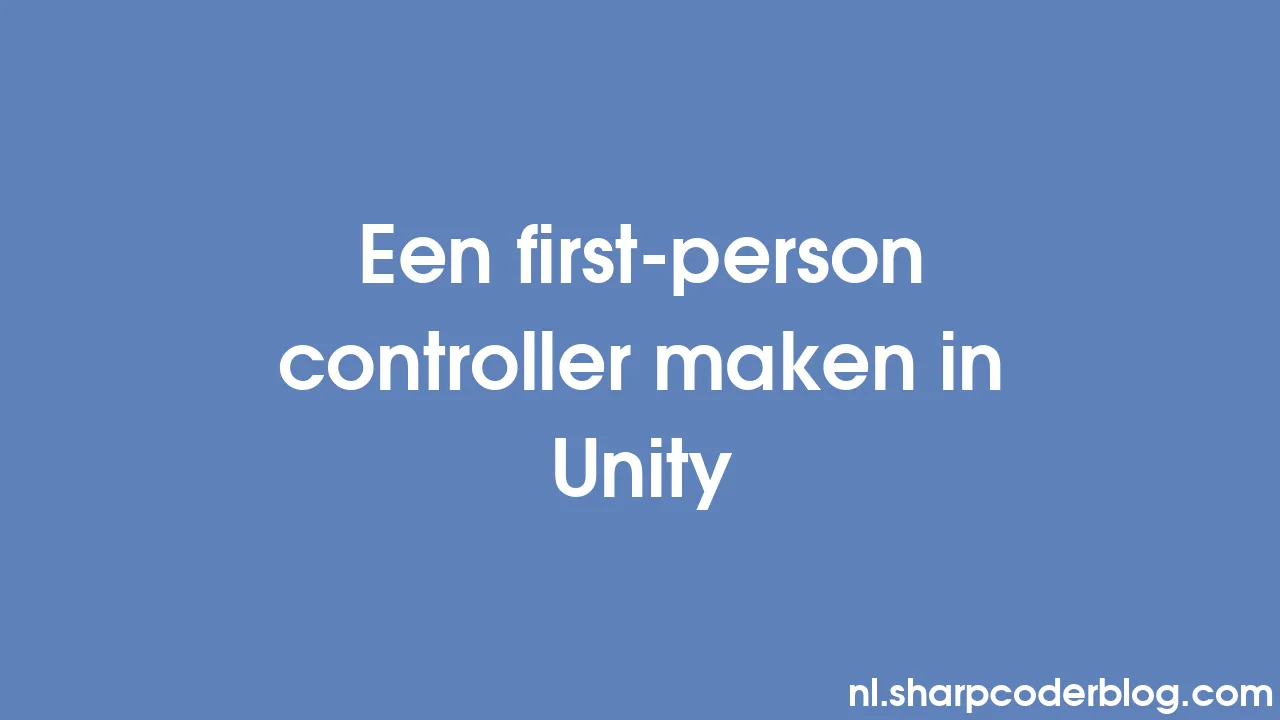 Een first-person controller maken in Unity | Sharp Coder Blog