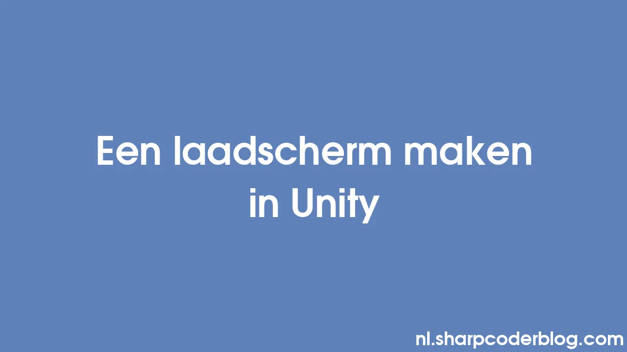 Een Laadscherm Maken In Unity Sharp Coder Blog