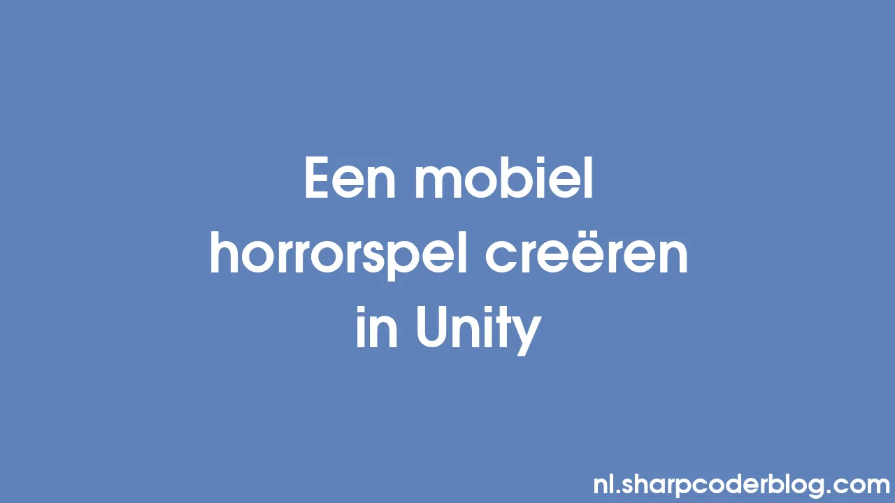 Een Mobiel Horrorspel Creëren In Unity Sharp Coder Blog 4222