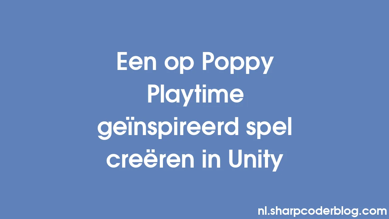Een Op Poppy Playtime Geïnspireerd Spel Creëren In Unity Sharp Coder Blog