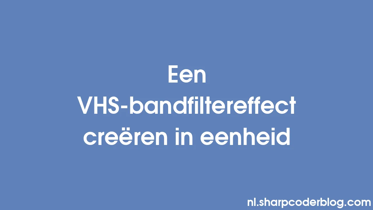 Een VHS-bandfiltereffect creëren in eenheid | Sharp Coder Blog
