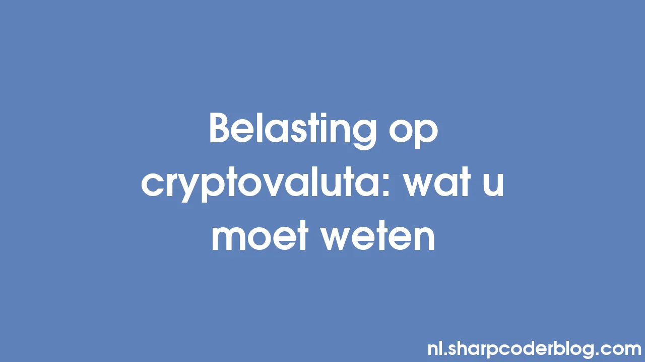 Belasting op cryptovaluta: wat u moet weten | Sharp Coder Blog
