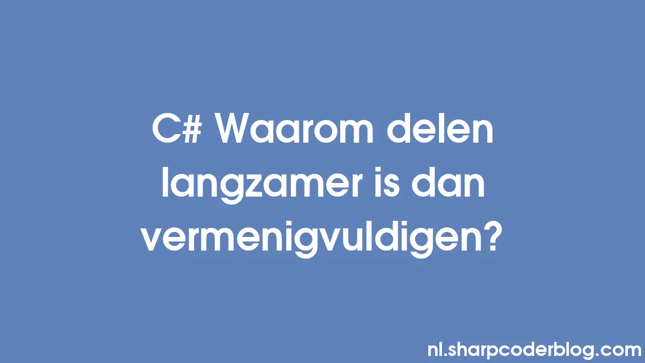 C Waarom Delen Langzamer Is Dan Vermenigvuldigen Sharp Coder Blog