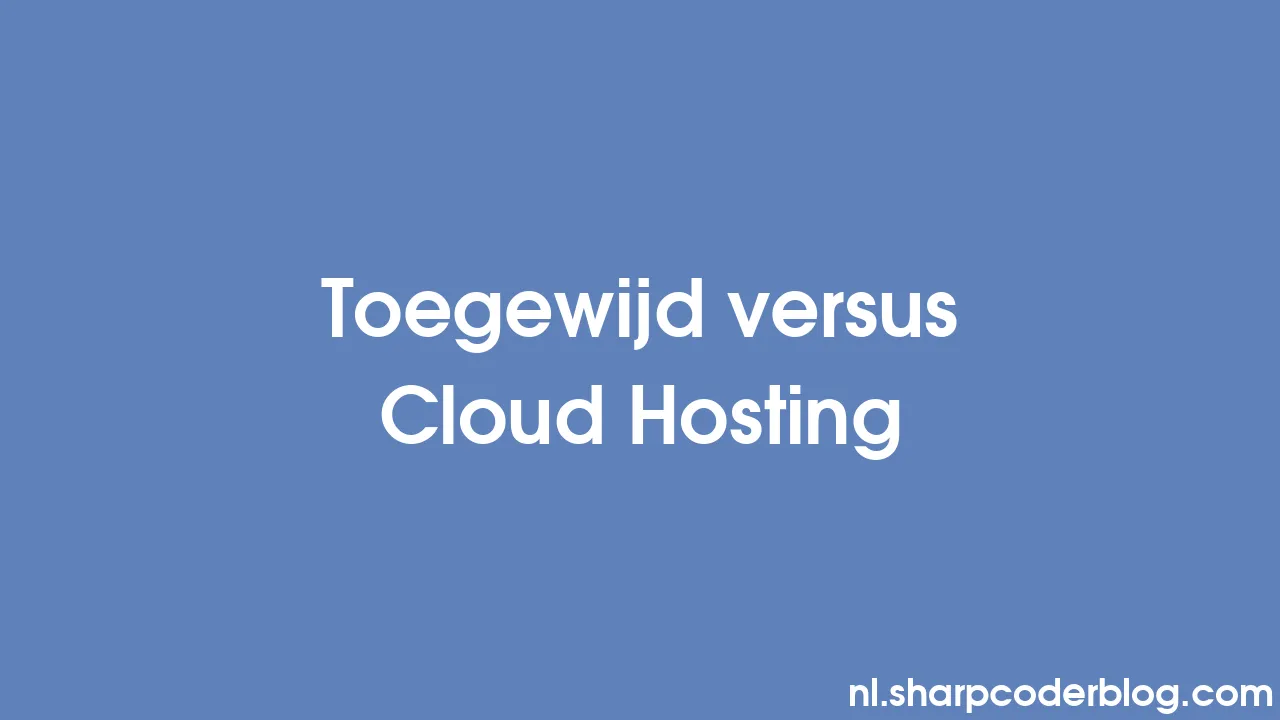 Toegewijd versus Cloud Hosting | Sharp Coder Blog