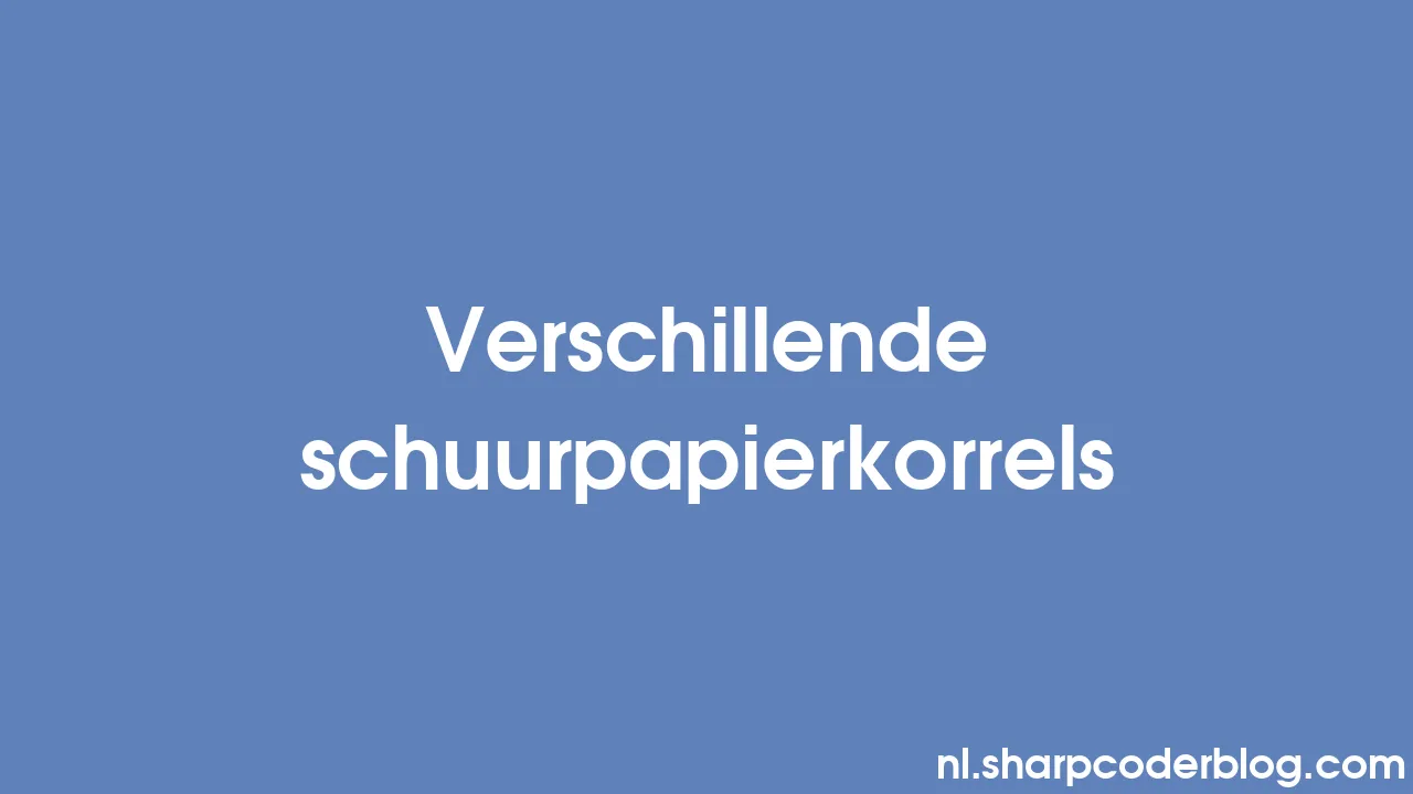 Verschillende schuurpapierkorrels | Sharp Coder Blog