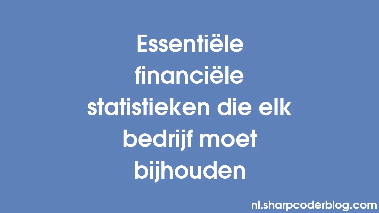 Essentiële financiële statistieken die elk bedrijf moet bijhouden | Sharp Coder Blog