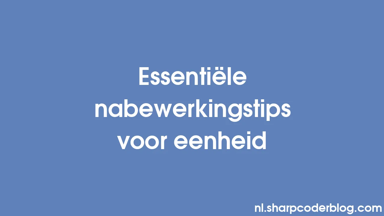 Essentiële nabewerkingstips voor eenheid | Sharp Coder Blog