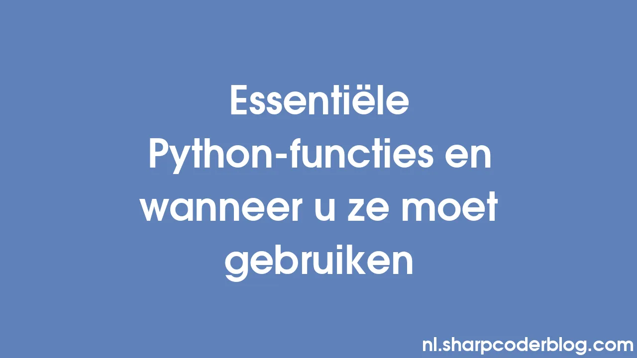 Essentiële Python-functies en wanneer u ze moet gebruiken | Sharp Coder Blog