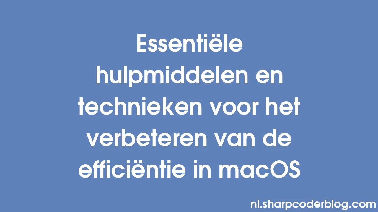 Essentiële hulpmiddelen en technieken voor het verbeteren van de efficiëntie in macOS | Sharp ...