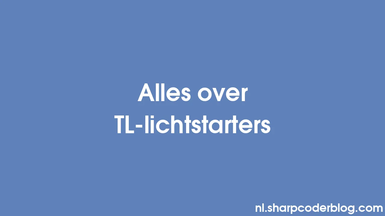 Alles over TL-lichtstarters | Sharp Coder Blog