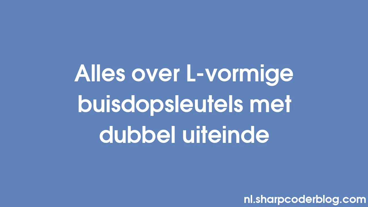 Alles over L-vormige buisdopsleutels met dubbel uiteinde | Sharp Coder Blog