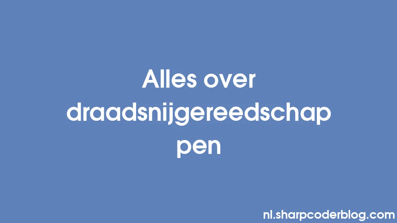 Alles over draadsnijgereedschappen | Sharp Coder Blog