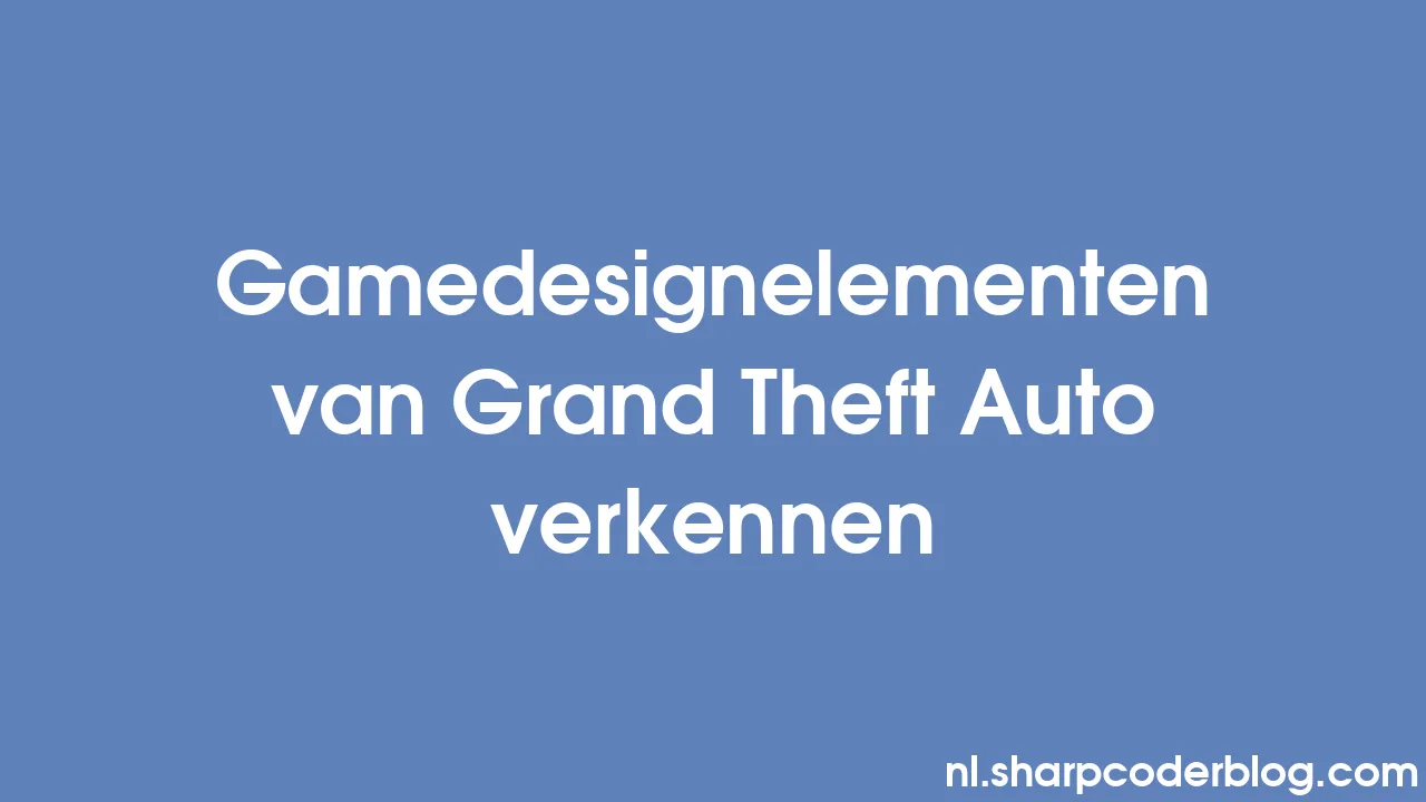 Gamedesignelementen van Grand Theft Auto verkennen | Sharp Coder Blog