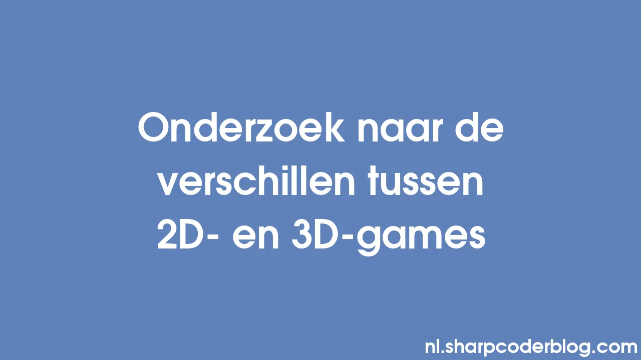 Onderzoek Naar De Verschillen Tussen 2d En 3d Games Sharp Coder Blog