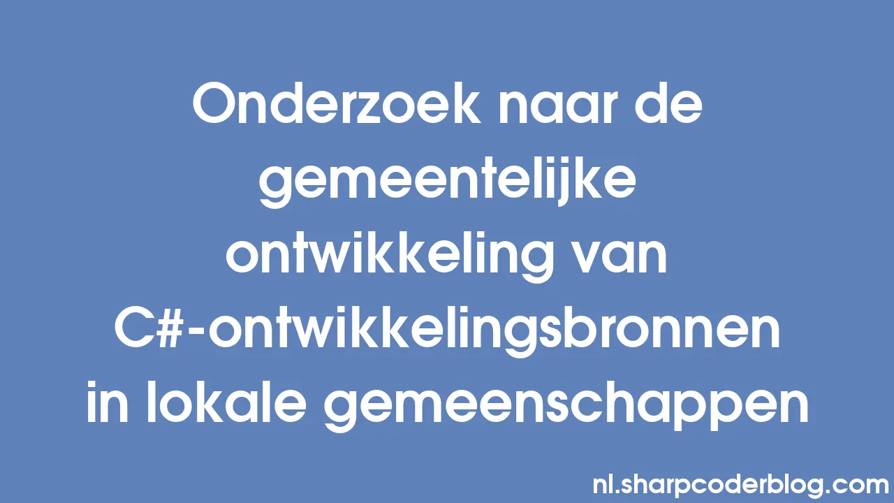 Onderzoek naar de gemeentelijke ontwikkeling van C#-ontwikkelingsbronnen in lokale ...