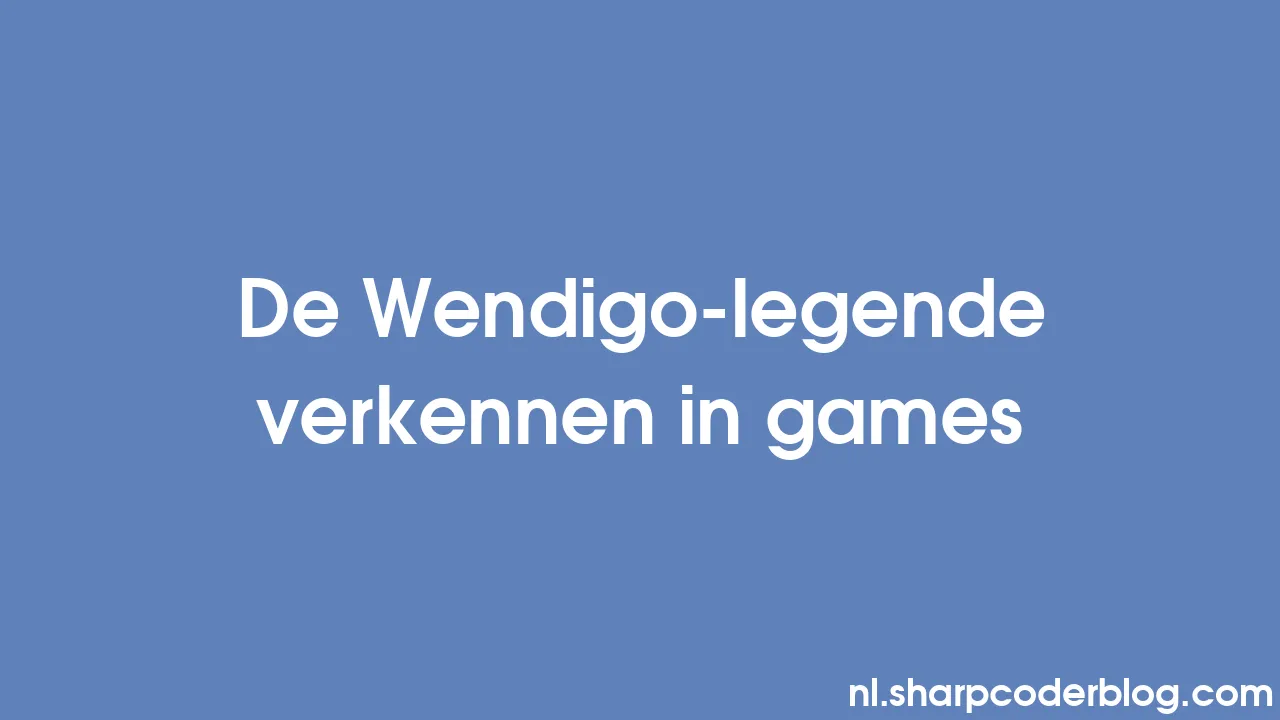 De Wendigo Legende Verkennen In Games Sharp Coder Blog