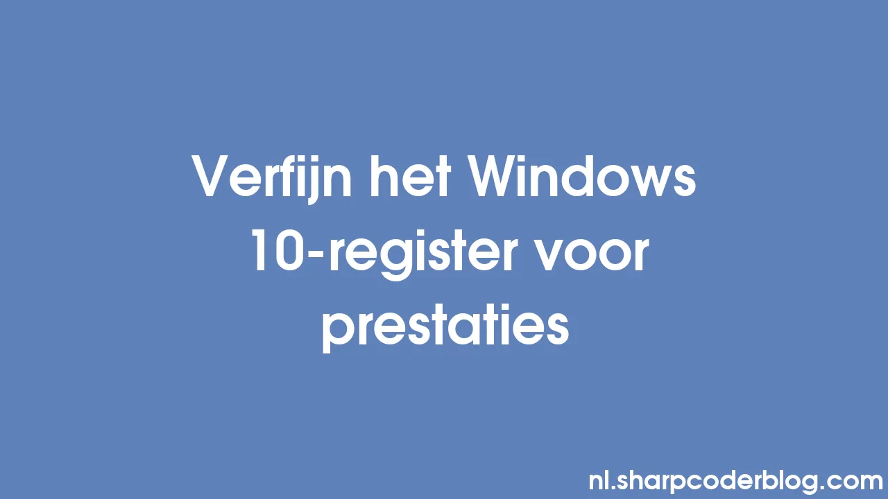 Verfijn het Windows 10-register voor prestaties | Sharp Coder Blog
