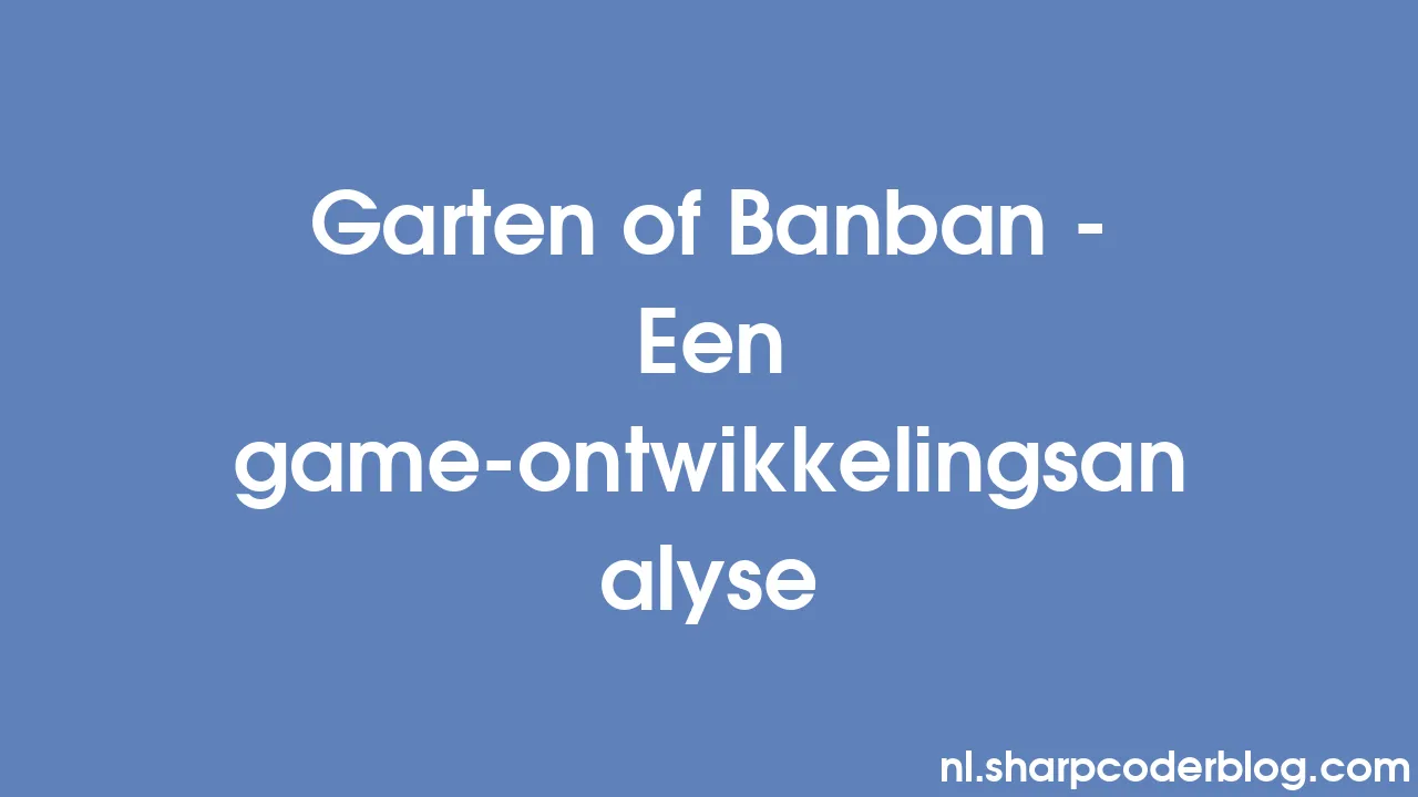 Garten of Banban - Een game-ontwikkelingsanalyse | Sharp Coder Blog