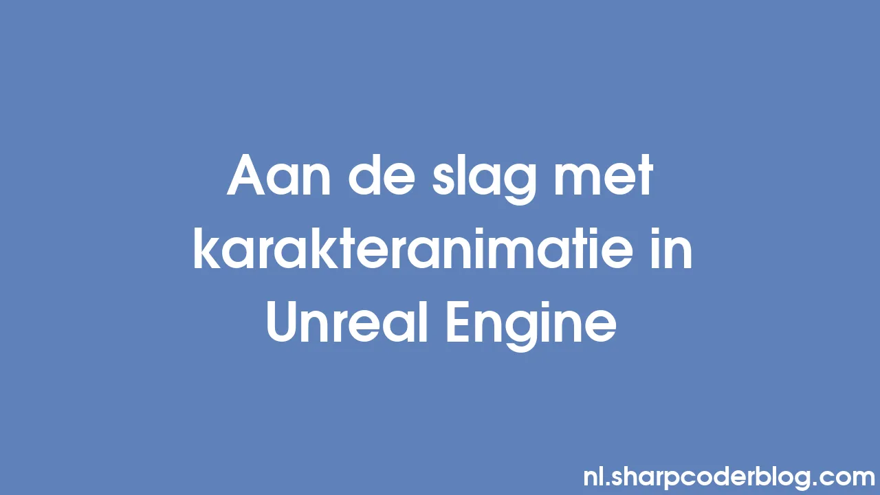 Aan De Slag Met Karakteranimatie In Unreal Engine Sharp Coder Blog